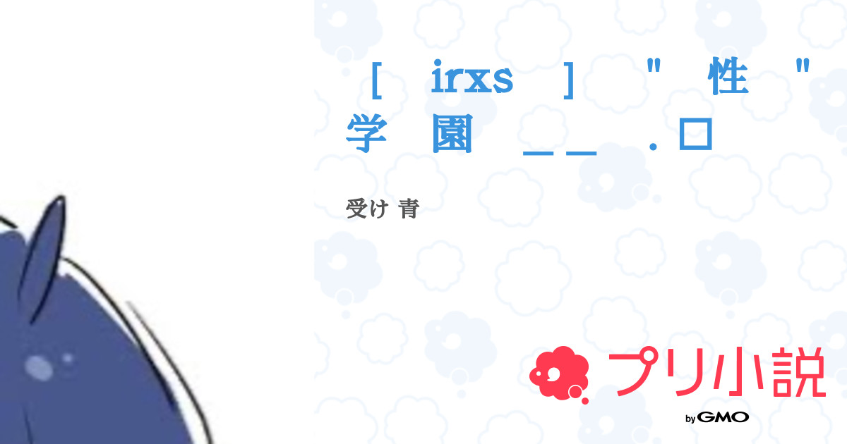 [ irxs ] " 性 " 学 園 __ . 🔞 - 全2話 【連載中】（ 紫雨崎 にこ 。さんの小説） | 無料スマホ夢小説ならプリ小説 byGMO